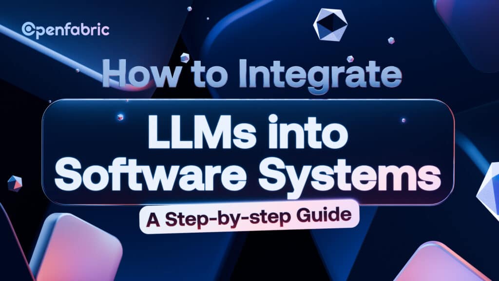 How to Integrate LLMs into Software Systems: A Step-by-step Guide